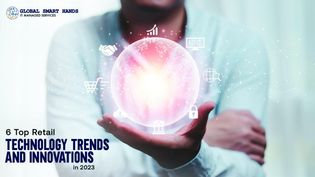6 Top Retail Technology Trends and Innovations in 2023 | Global Smart Hands